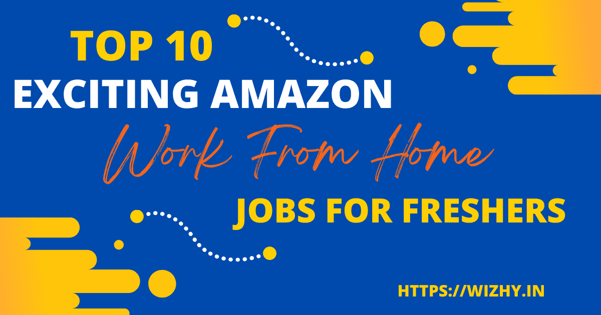 Top 10 Exciting Amazon Work from Home Jobs for Freshers - Wizhy Tech